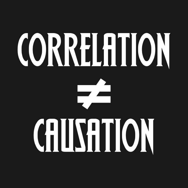Correlation Does Not Equal Causation Correlation T Shirt Teepublic