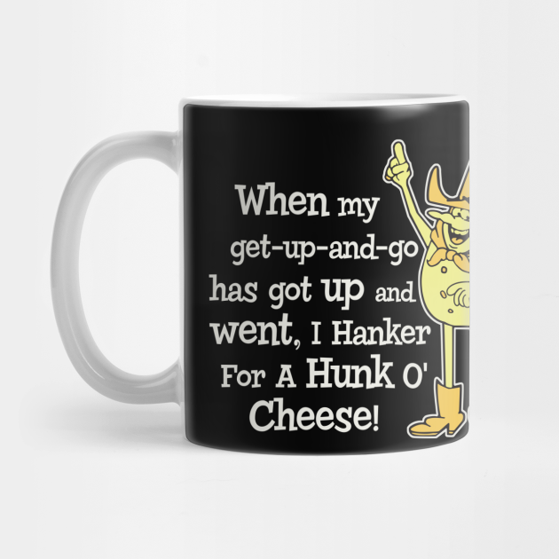 Hanker for a Hunka Cheese - Hanker For A Hunka Cheese - Mug | TeePublic