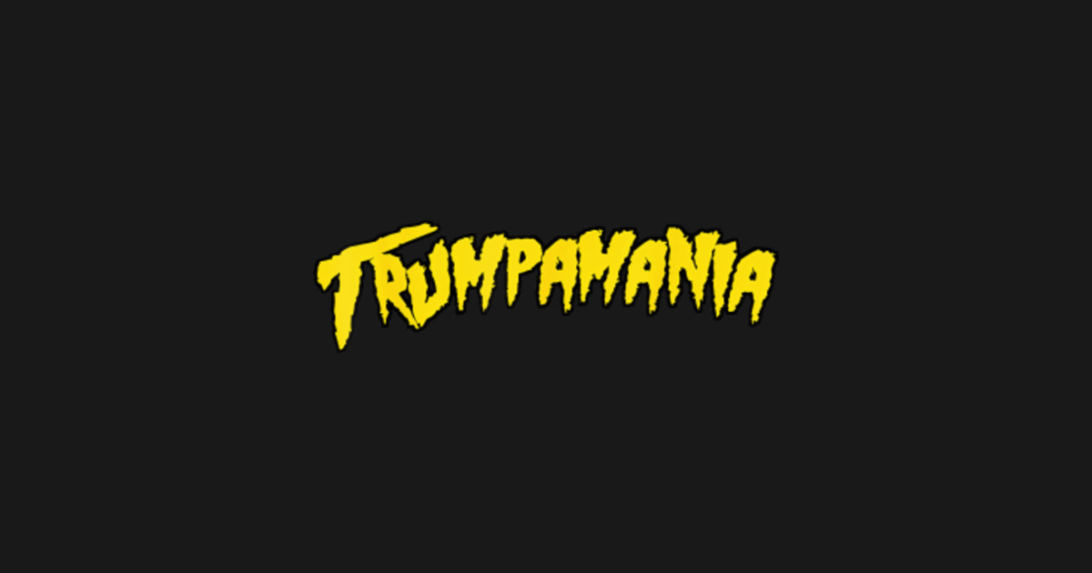 Trumpamania Trump Wrestling Let Trumpamania Run Wild - Trumpamania - T ...