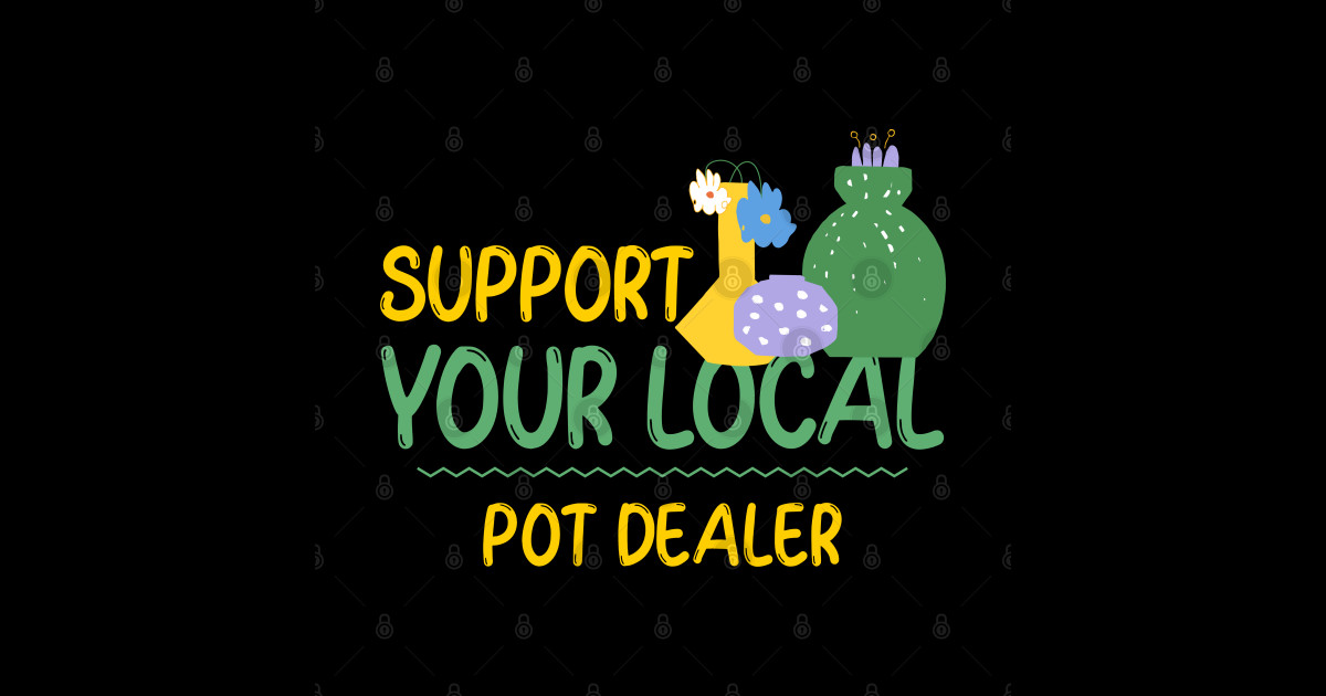 Support Your Local Pot Dealer - Pot Dealer - Sticker | TeePublic