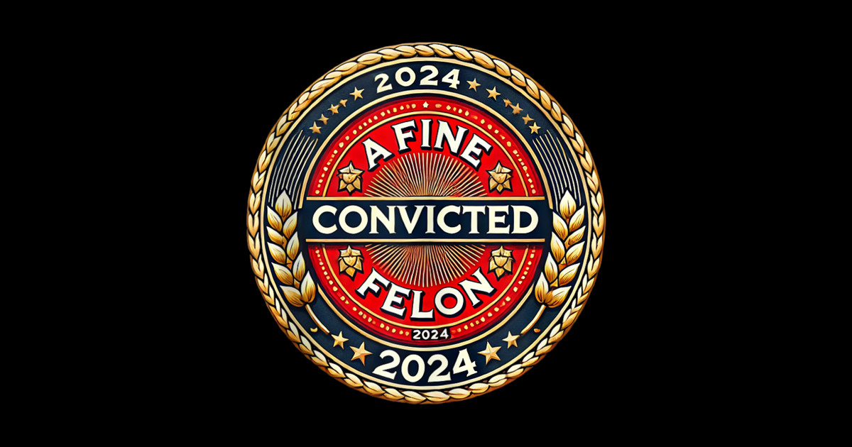 Trump A Fine Convicted Felon 2024 Beer, Trump 2024 - Trump 2024 ...