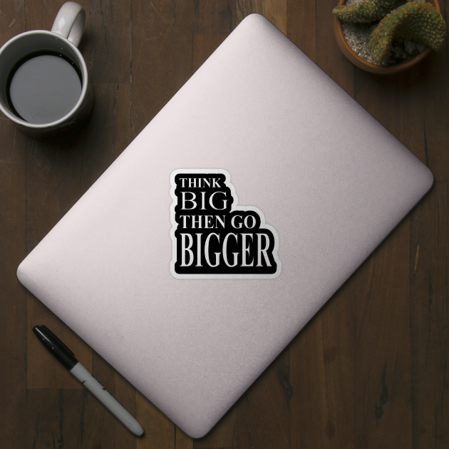 Think BIG Then Go BIGGER- Wt - Follow Dreams - Sticker | TeePublic