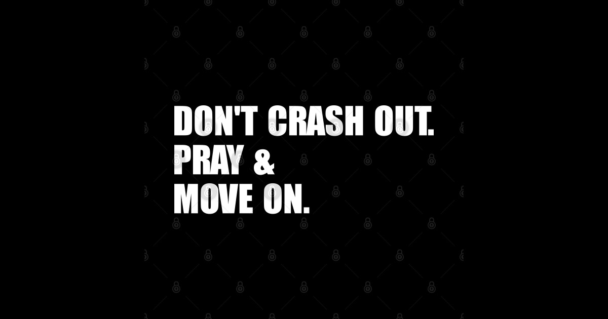 Don't Crash Out. Pray & Move On. - Funny Quote - Posters and Art Prints | TeePublic