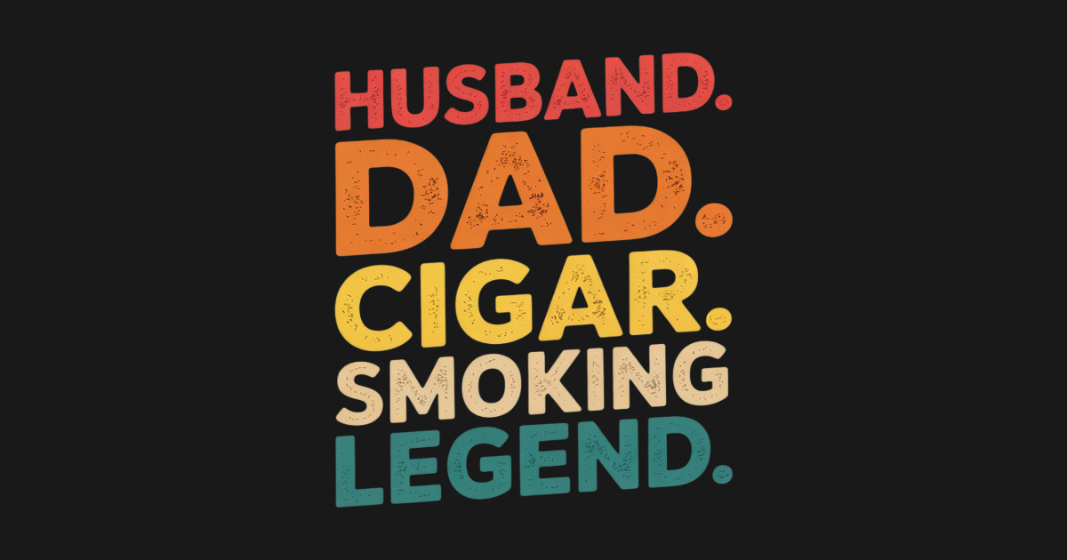 Husband Dad Cigar Smoking Legend Papa Fathers Day - Husband Dad Cigar ...