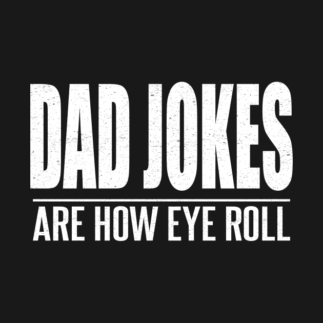 Dad Jokes Are How Eye Roll Funny Dad Jokes Are How Eye Roll T Shirt