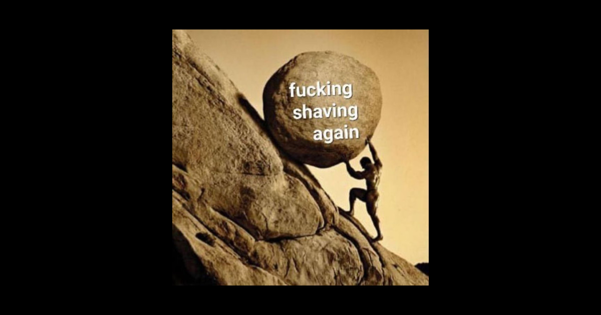 Shaving Again - Relatable Grooming Meme - Meme - Posters and Art Prints ...