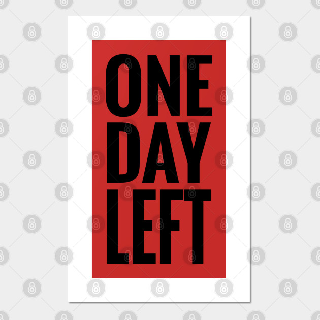 One Day Left - Quote - Posters and Art Prints | TeePublic