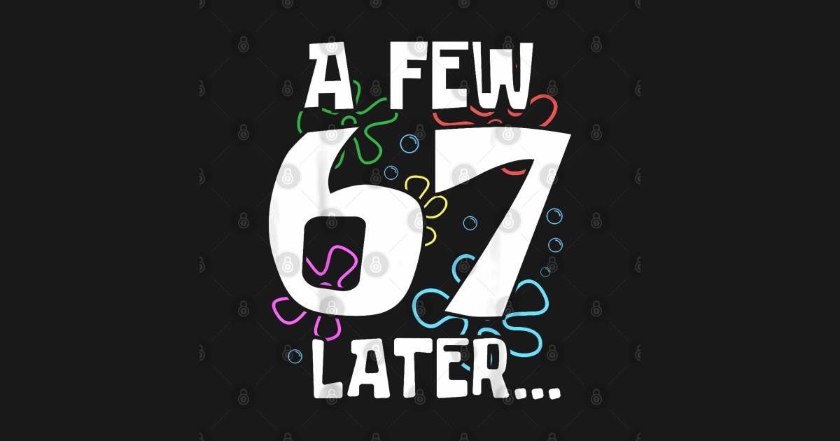 Funny A Few 67 Later Number Meme Six Seven Gen Z Alpha Slang - 67 Meme ...