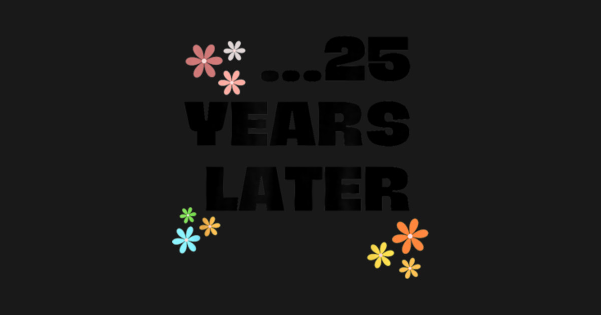 25 Years Later 25th Birthday Party 25 Year Old Funny Meme - 25 Years ...