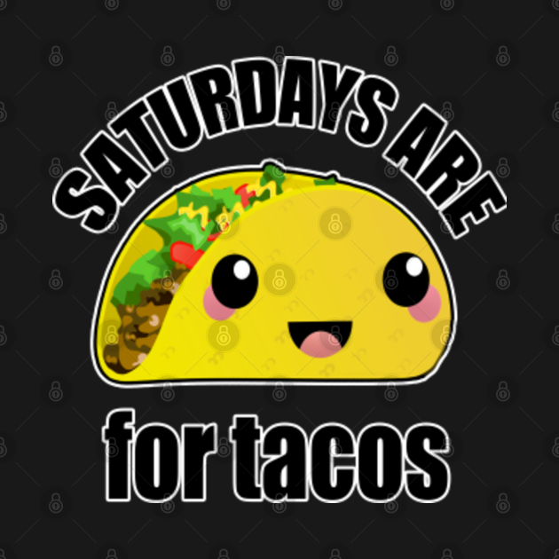 Saturdays are for tacos - Kawaii Tacos - T-Shirt | TeePublic
