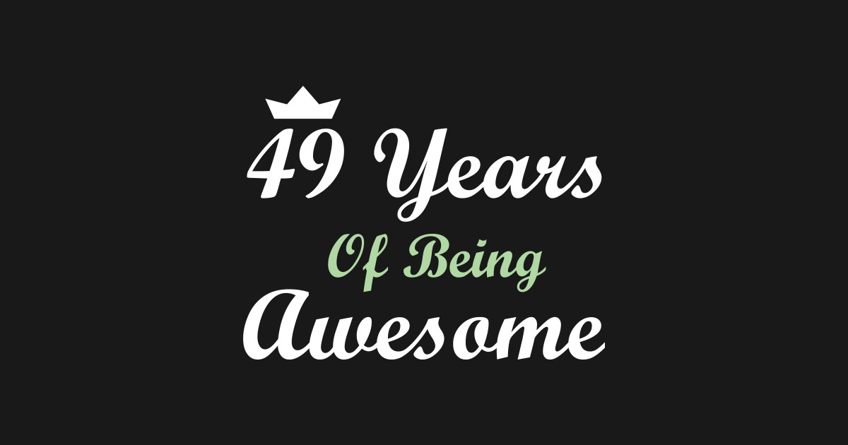49 Years Of Being Awesome - 49 Years Old Birthday Gift - T-Shirt ...