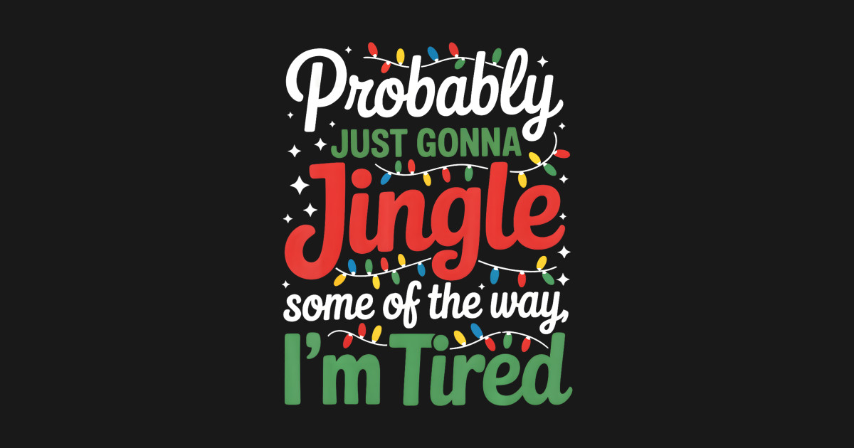 Probably Just Going To Jingle Some Of The Way - Funny Xmas Saying - T ...