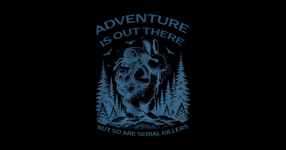 Adventure Is Out There But So Are Serial Killers Funny Rabit ...