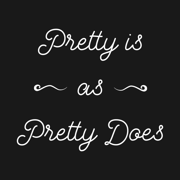 Pretty Is as Pretty Does - Pretty Is As Pretty Does - T-Shirt | TeePublic