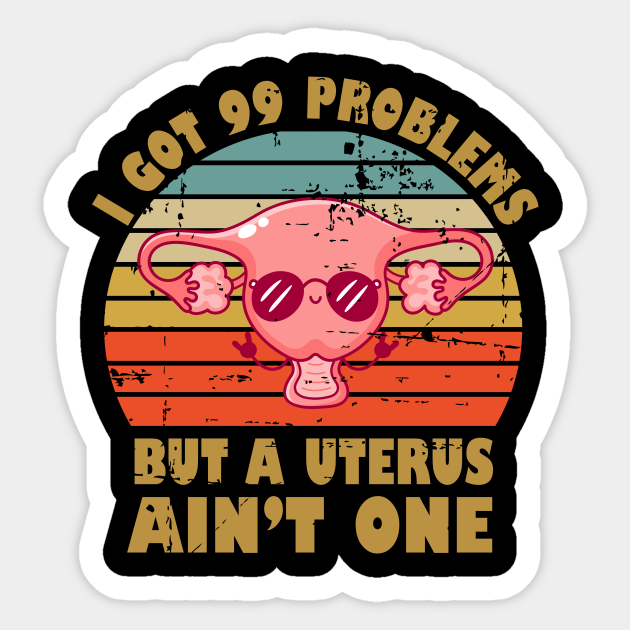 I Got 99 Problems But A Uterus Ain't One - Hysterectomy - Sticker ...