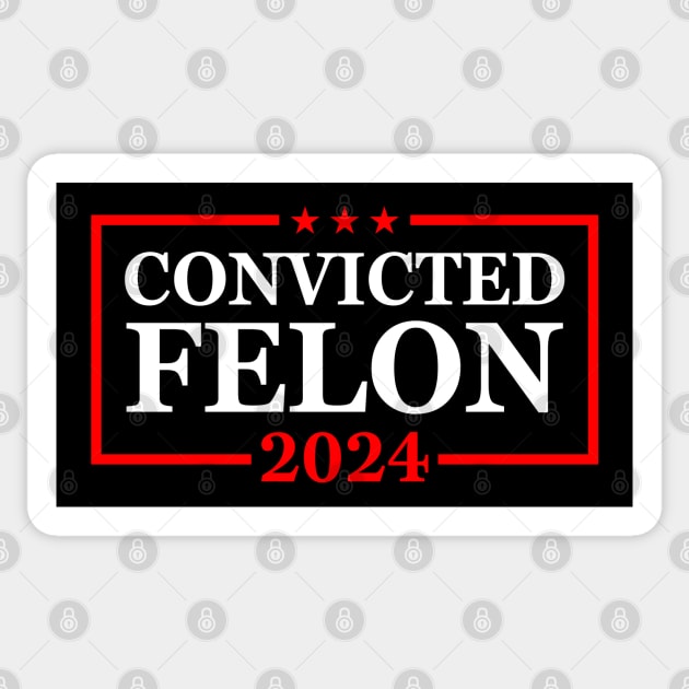 Convicted Felon 2024 - Convicted Felon - Sticker | TeePublic