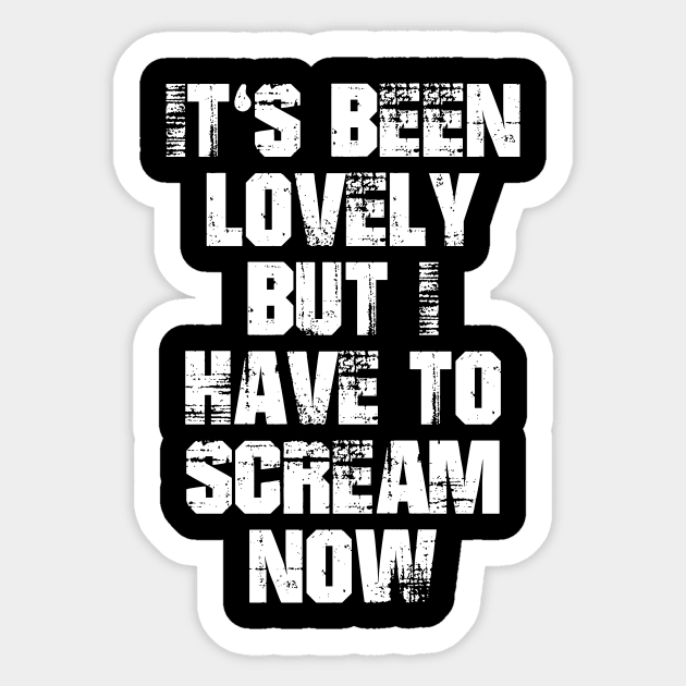 It's Been Lovely But I Have To Scream Now - Funny Quote - Sticker ...