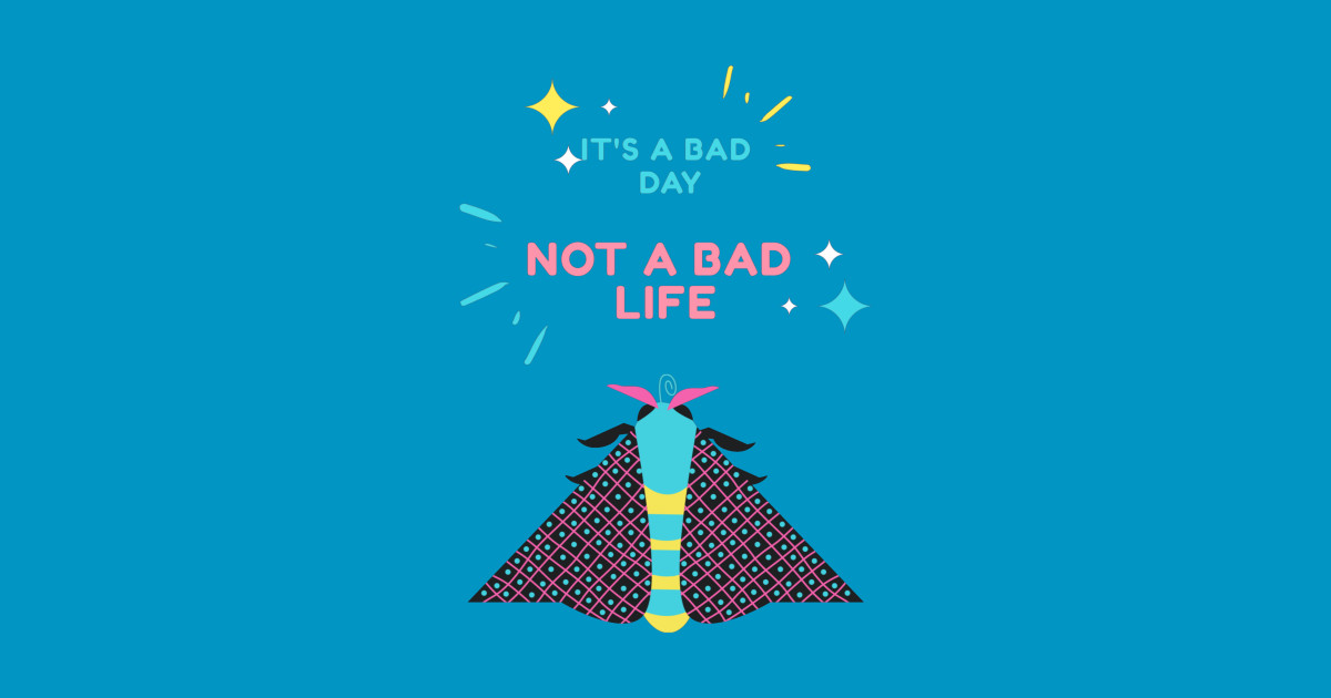It's a bad day, not a bad life - Motivation - T-Shirt | TeePublic