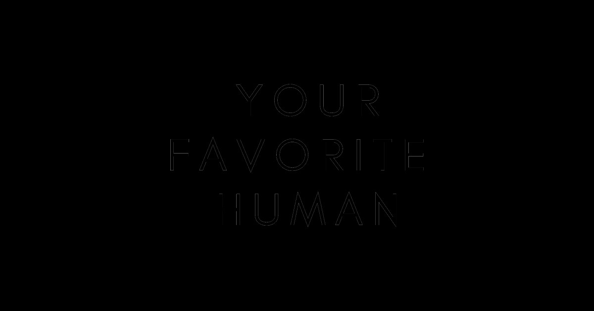YOUR FAVORITE HUMAN - Human - Sticker | TeePublic