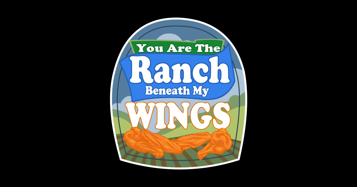 Ranch Beneath My Wings - Ranch Dressing - Posters and Art Prints ...