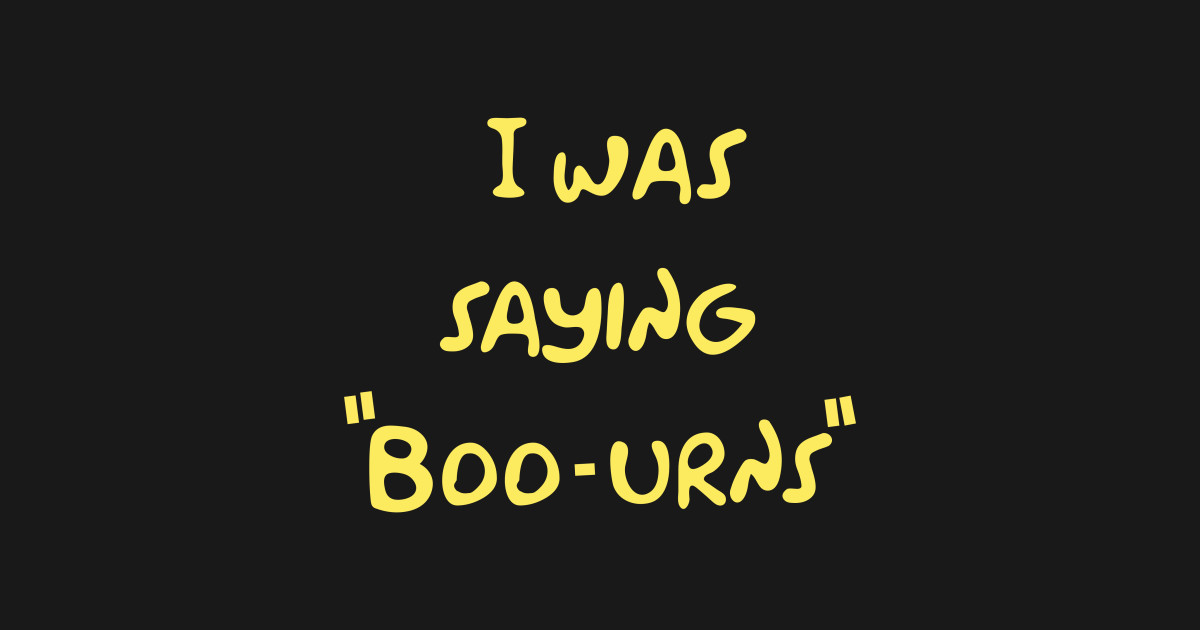 I Was Saying "Boo-Urns" - Mr Burns - T-Shirt | TeePublic