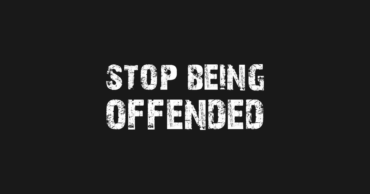 Stop Being Offended - Offended - T-Shirt | TeePublic