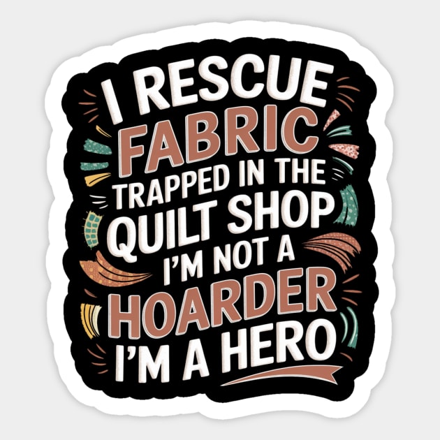 Sewing Humor I Rescue Fabric Trapped in the Quilt Shop I'm Not a ...