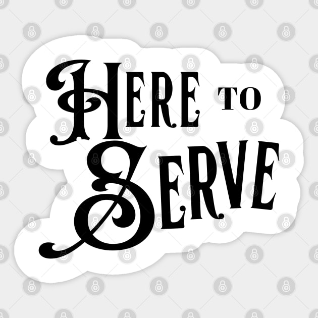 Here To Serve - Black - Here To Serve - Sticker | TeePublic