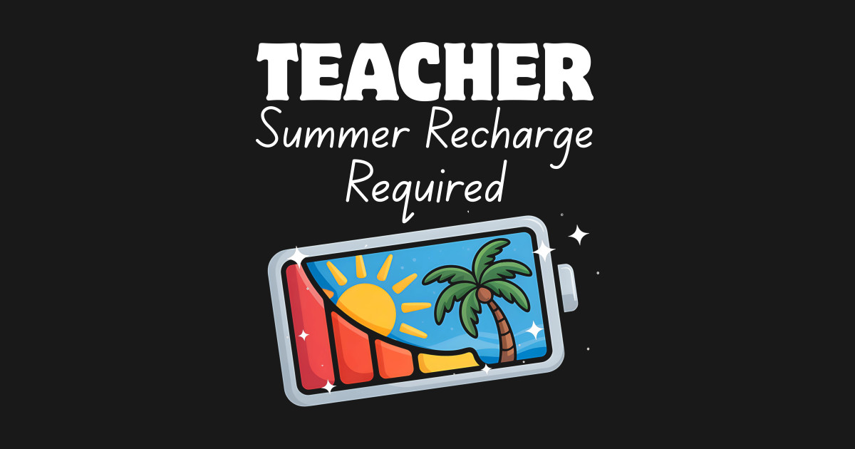 Teacher Summer Recharge Required Last Day Of School - Last Day Of ...