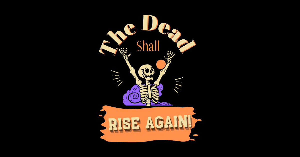 The Dead Shall Rise Again - The Dead - Posters and Art Prints | TeePublic