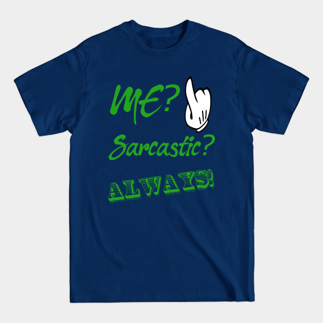 Me? Sarcastic? Always! Sarcasm design - Sarcasm - T-Shirt sold by ...
