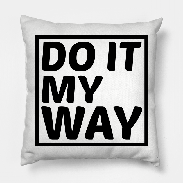 Do it my way - Do It My Way - Pillow | TeePublic