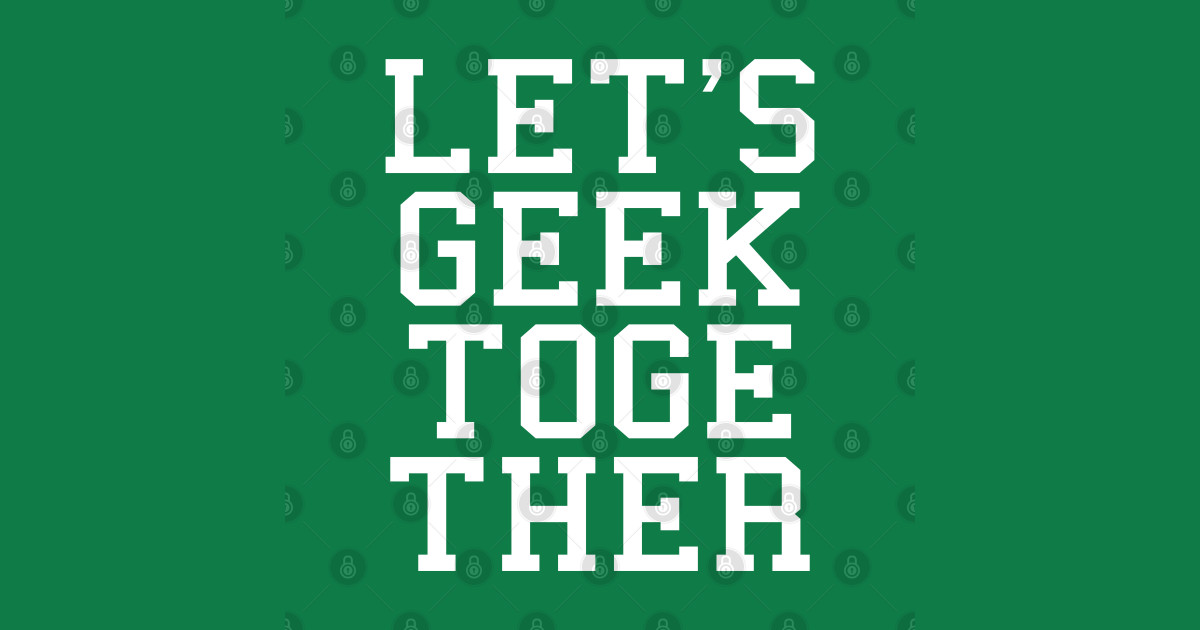 Let's Geek Together - Geeky - T-Shirt | TeePublic
