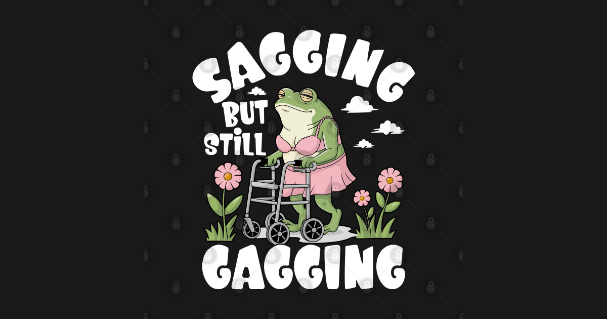 Sagging But Still Gagging Funny Frog Meme - Sagging But Still Gagging ...