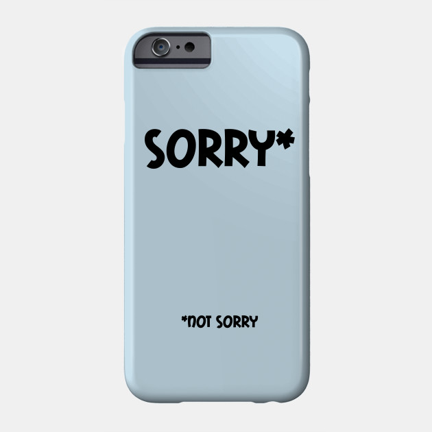 Sorry (Not Sorry) - Sorry - Phone Case | TeePublic