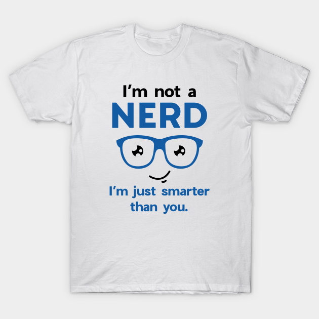 I'm Not A Nerd - Im Not A Nerd - T-Shirt | TeePublic
