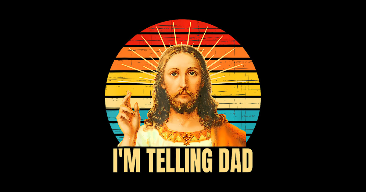 I'm Telling Dad Religious Christian Jesus Meme Father's Day - Meme ...