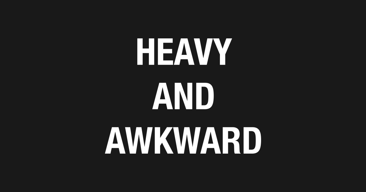 HEAVY AND AWKWARD - Heavy - T-Shirt | TeePublic