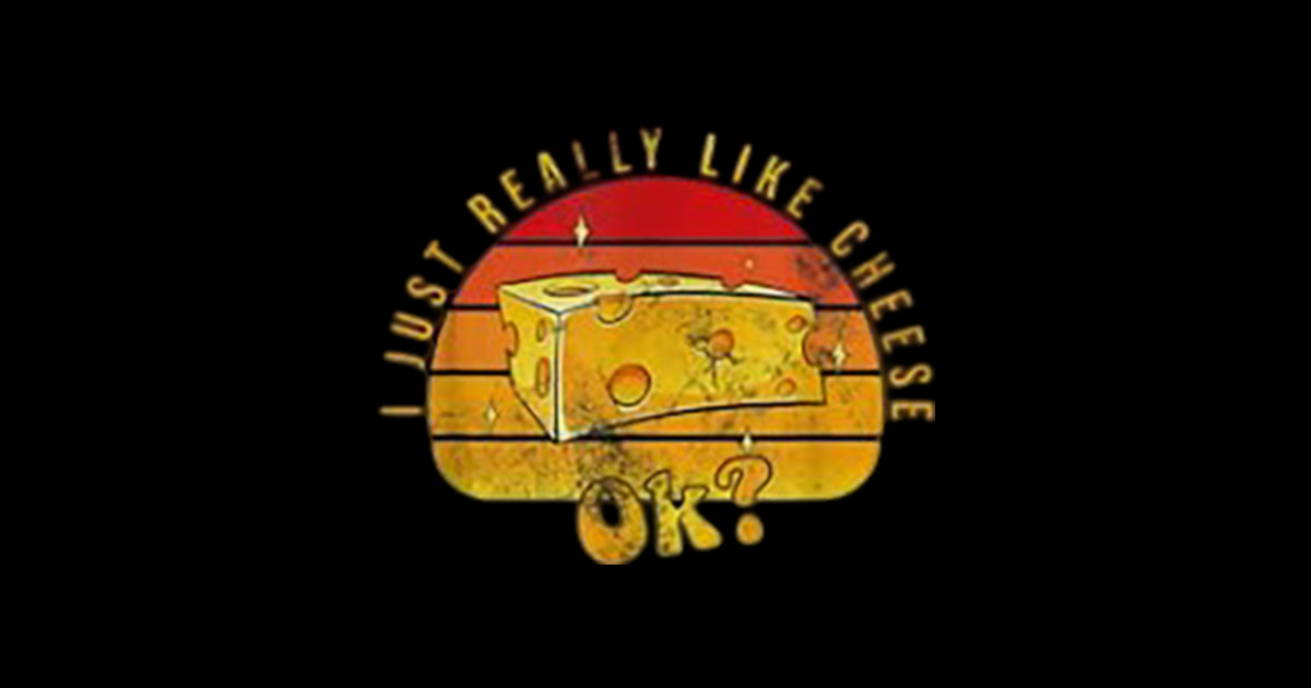 I Just Really Like Cheese I Like Cheese Meme - I Just Really Like ...
