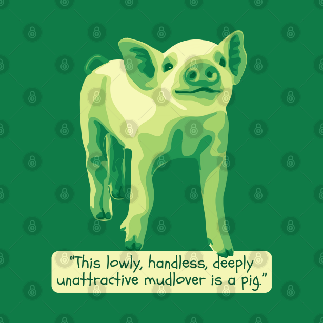 Lowly, Handless, Deeply Unattractive Mudlover - Funny Pig - T-Shirt ...