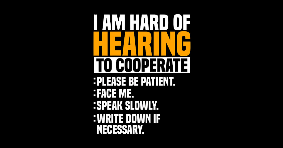 I Am Hard Of Hearing To Cooperate - I Am Hard Of Hearing To Cooperate ...
