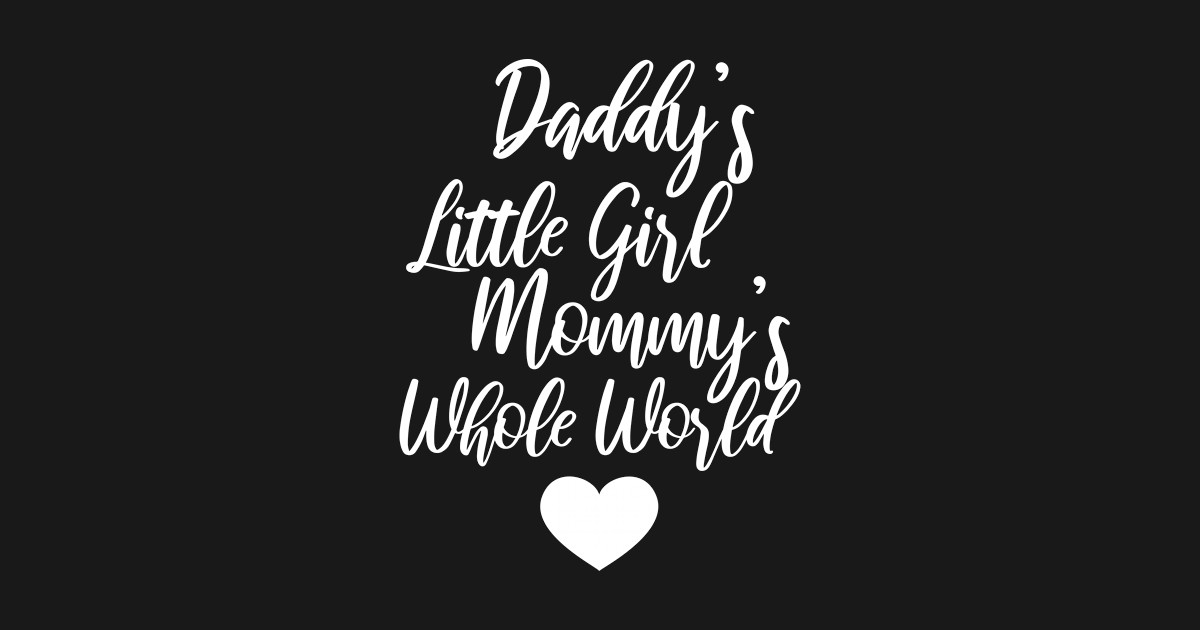 Daddy's Little Girl Mommy's Whole World - Daddys Little Girl Mommys ...