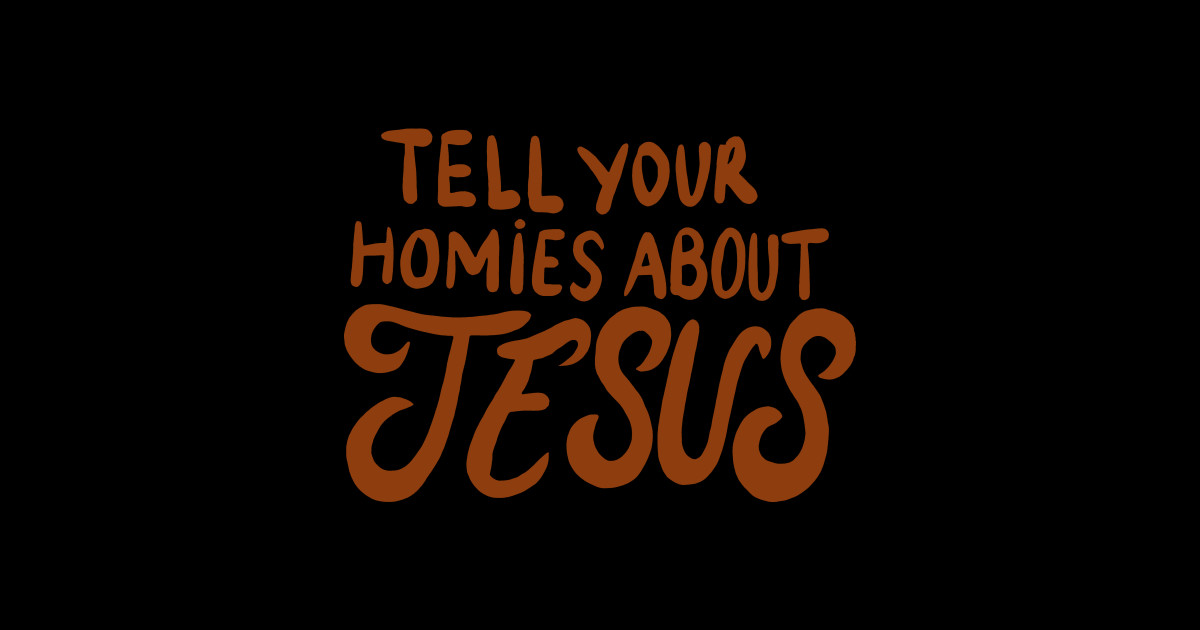 Tell Your Homies About Jesus - Tell Your Homies About Jesus - Posters ...