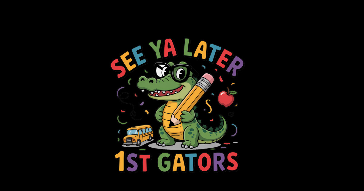 See Ya Later 1st Gators Alligator Teacher Last Day Of School - See Ya ...