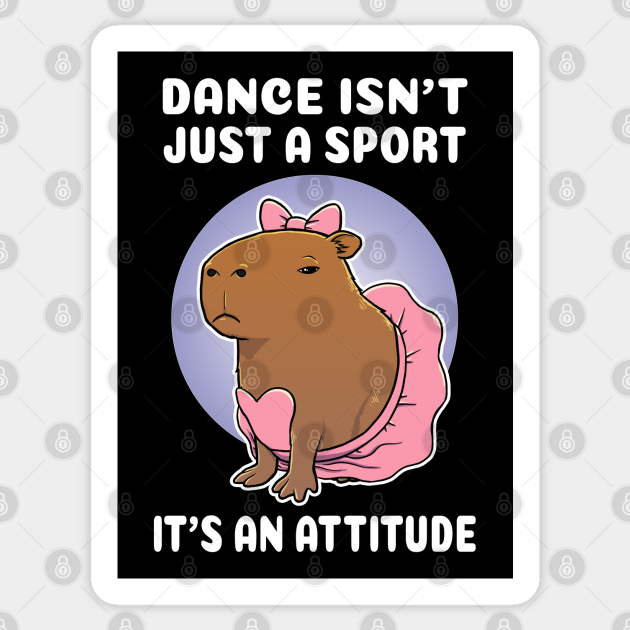 Dance isn't just a sport it's an attitude Capybara Ballerina Costume ...