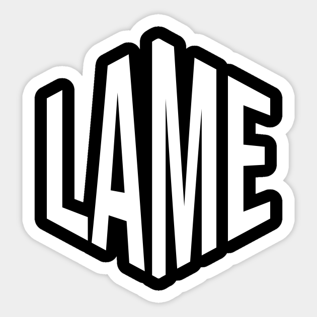 Lame - Lame - Sticker | TeePublic