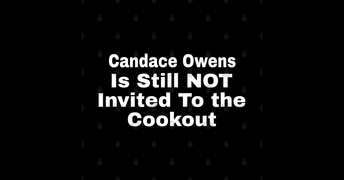 Candace Owens Is Still NOT Invited To The Cookout - White - Front ...