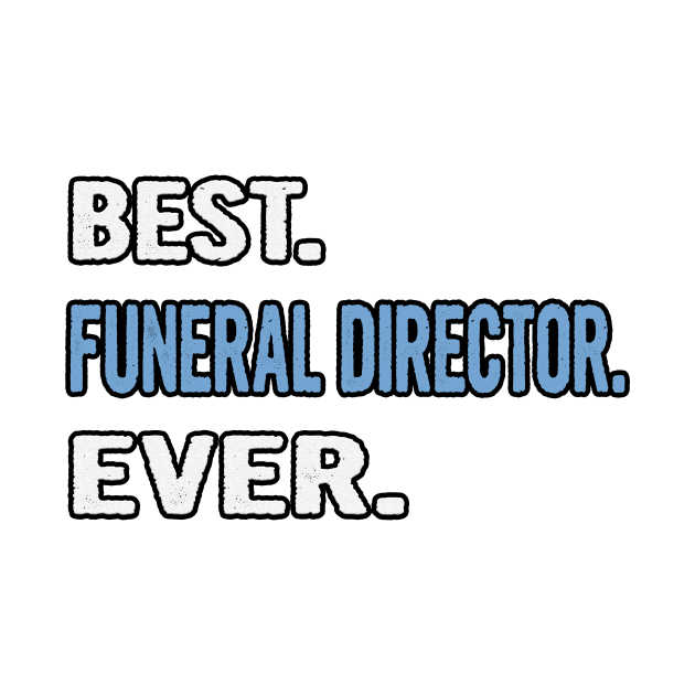 Best. Funeral Director. Ever. - Birthday Gift Idea - Funeral Director ...