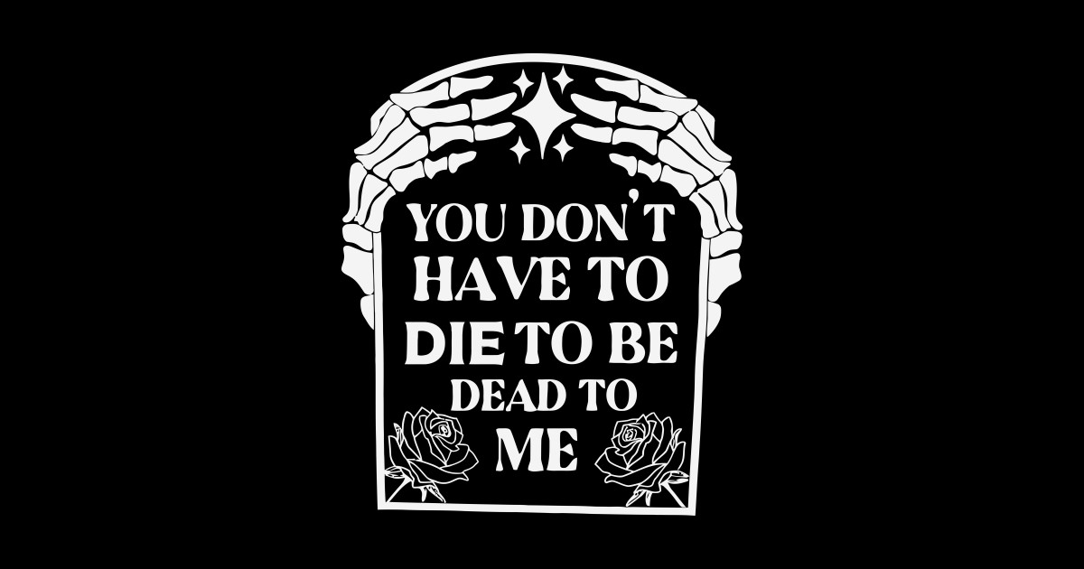 You Don't Have To Die To Be Dead To Me - You Dont Have To Die To Be ...