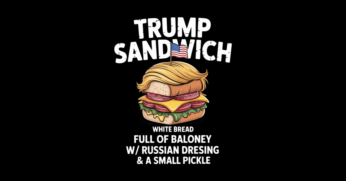 Trump Sandwich Anti Trump Trump Sandwich - Trump Sandwich Anti Trump ...